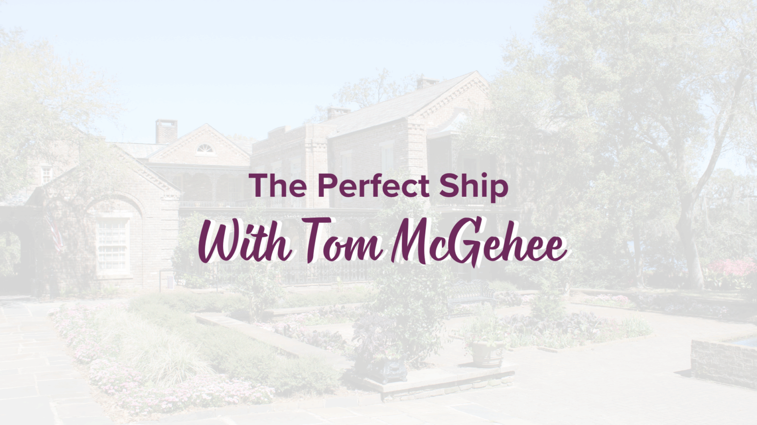 The Perfect Ship with Tom McGehee - Bellingrath Gardens